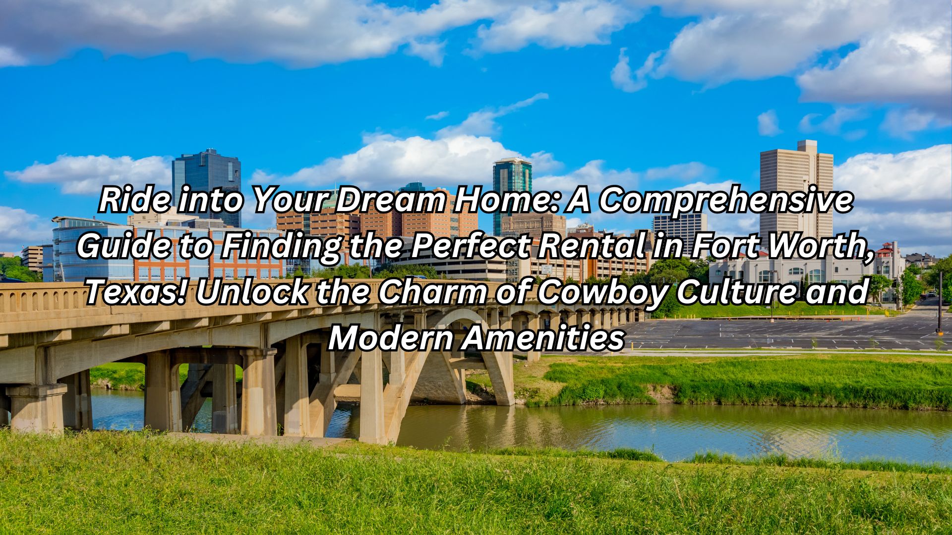 Your Ultimate Guide to Renting a Home in Fort Worth, Texas - National ...